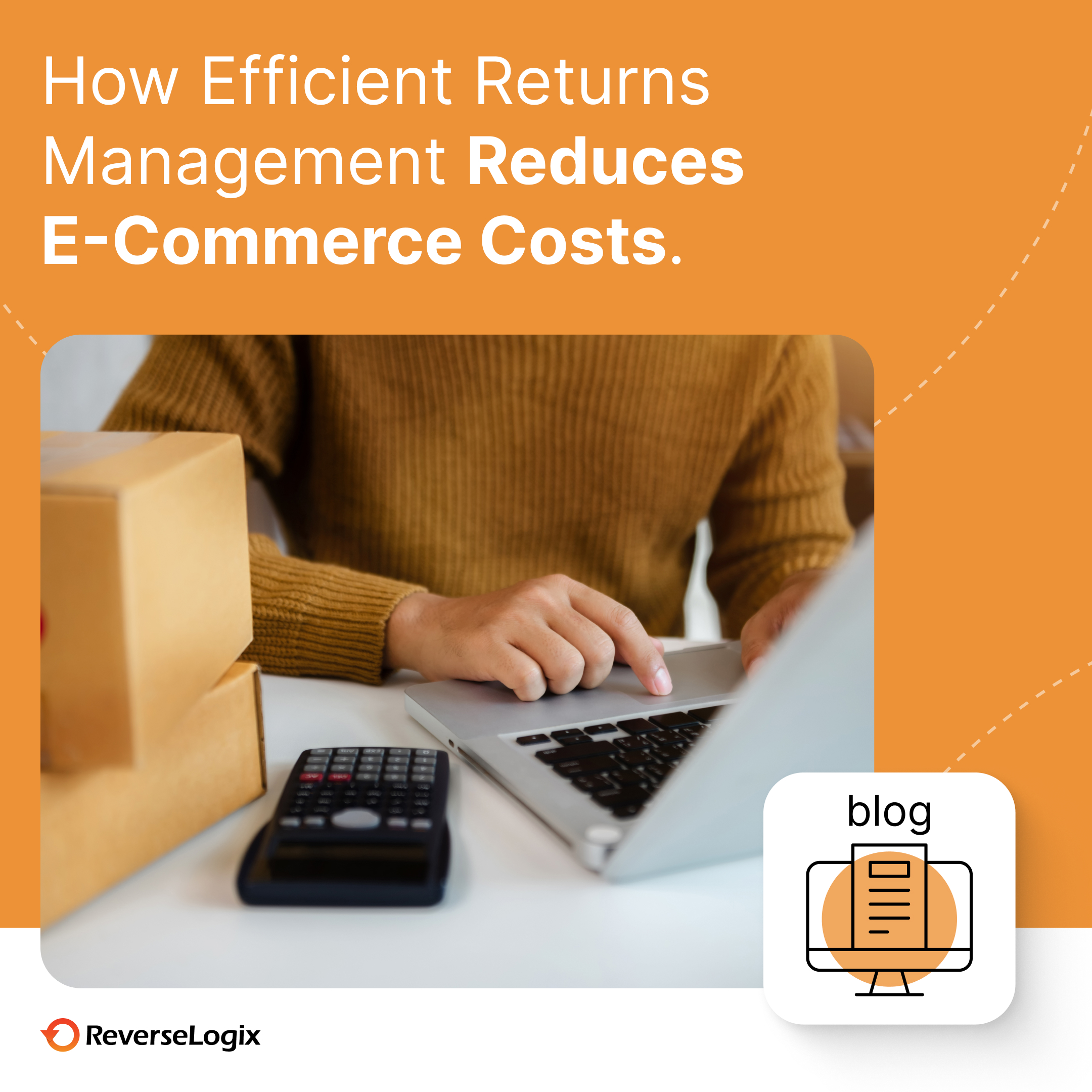 How Efficient Returns Management Reduces E-Commerce Costs - ReverseLogix